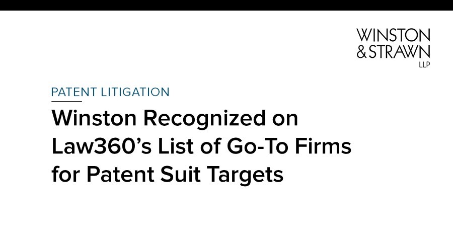 Winston Recognized on Law360’s List of Go-To Firms for Patent Suit ...