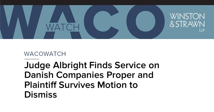 Judge Albright Finds Service on Danish Companies Proper and Plaintiff ...
