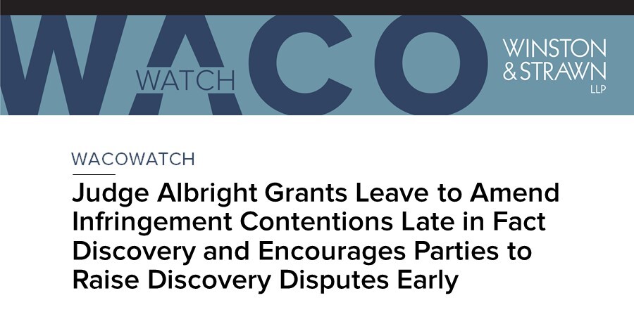 Judge Albright Grants Leave to Amend Infringement Contentions Late in ... Judge Albright Grants Leave to Amend Infringement Contentions Late in ...