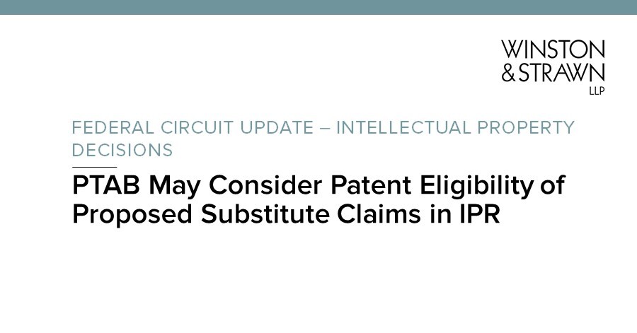 PTAB May Consider Patent Eligibility of Proposed Substitute Claims in ...