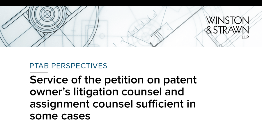 Service of the petition on patent owner’s litigation counsel and ...