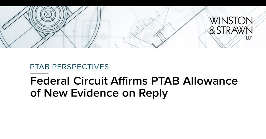 Federal Circuit Affirms PTAB Allowance of New Evidence on Reply ...
