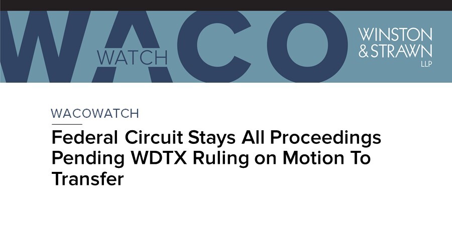 Federal Circuit Stays All Proceedings Pending WDTX Ruling on Motion To Transfer | Winston & Strawn