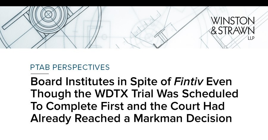 Board Institutes in Spite of Fintiv Even Though the WDTX Trial Was ...