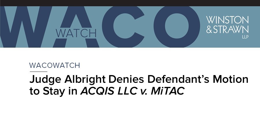 Judge Albright Denies Defendant’s Motion to Stay in ACQIS LLC v. MiTAC ...