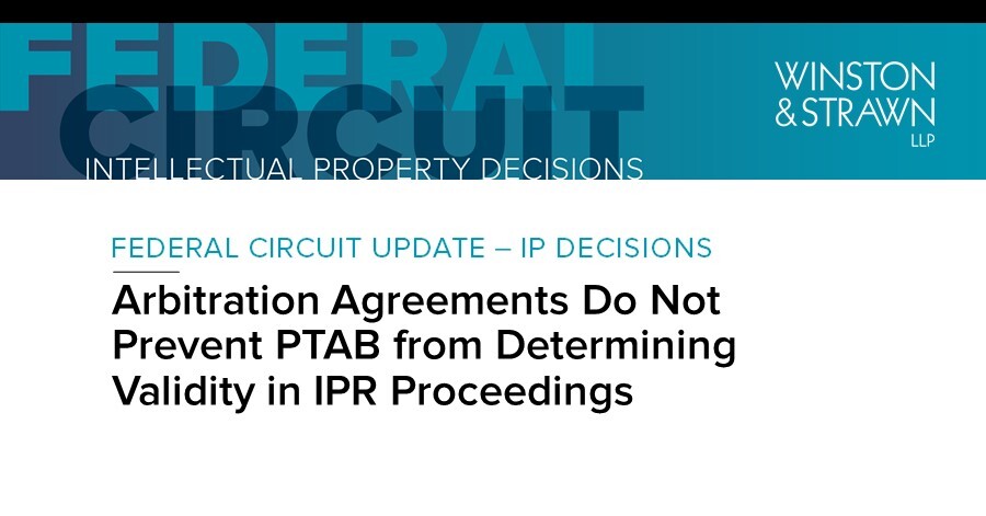 Arbitration Agreements Do Not Prevent PTAB from Determining Validity in IPR Proceedings ...