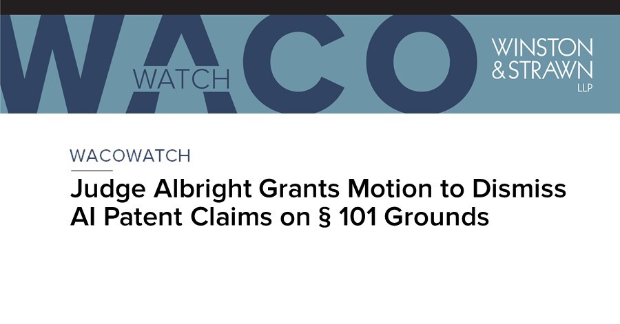 Judge Albright Grants Motion to Dismiss AI Patent Claims on § 101 ... Judge Albright Grants Motion to Dismiss AI Patent Claims on § 101 ...