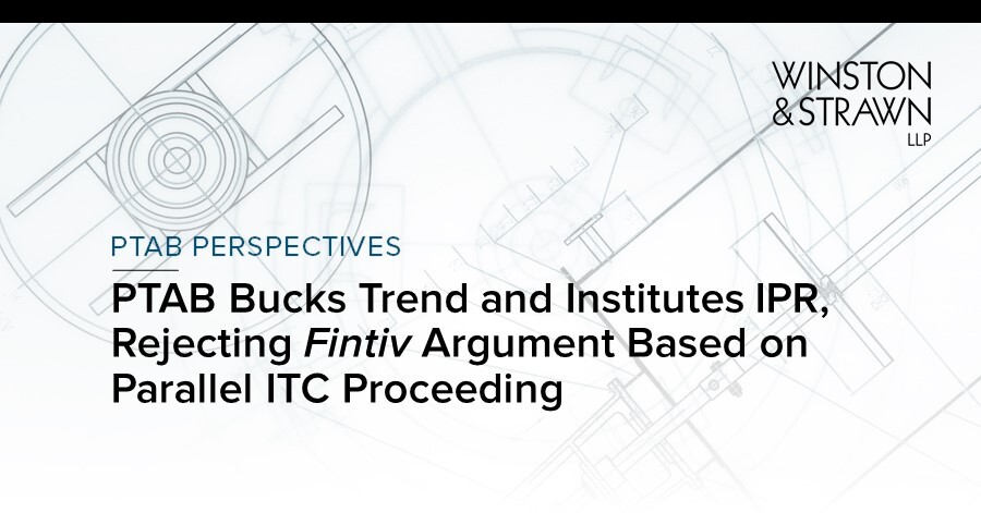 PTAB Bucks Trend and Institutes IPR, Rejecting Fintiv Argument Based on ...