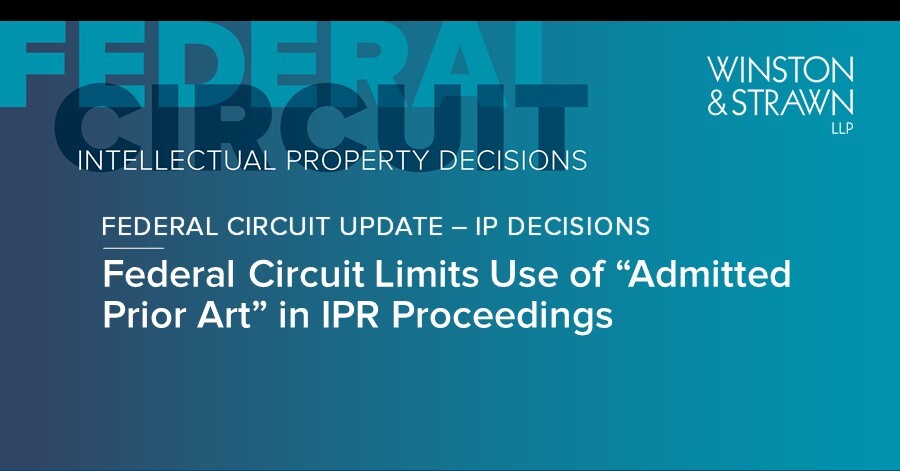 Federal Circuit Limits Use of “Admitted Prior Art” in IPR Proceedings | Winston & Strawn
