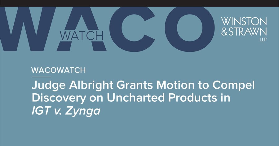 Judge Albright Grants Motion to Compel Discovery on Uncharted Products ...
