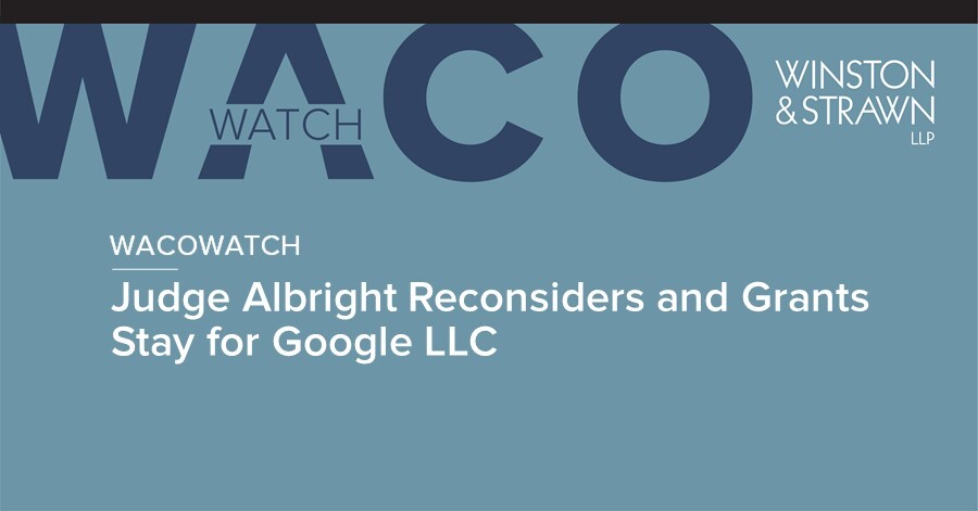 Judge Albright Reconsiders and Grants Stay for Google LLC | Winston ... Judge Albright Reconsiders and Grants Stay for Google LLC | Winston ...
