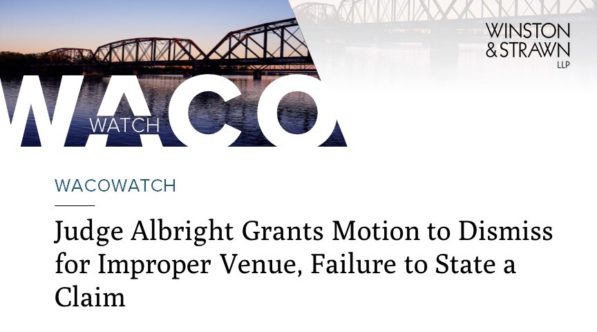 Judge Albright Grants Motion to Dismiss for Improper Venue, Failure to ...