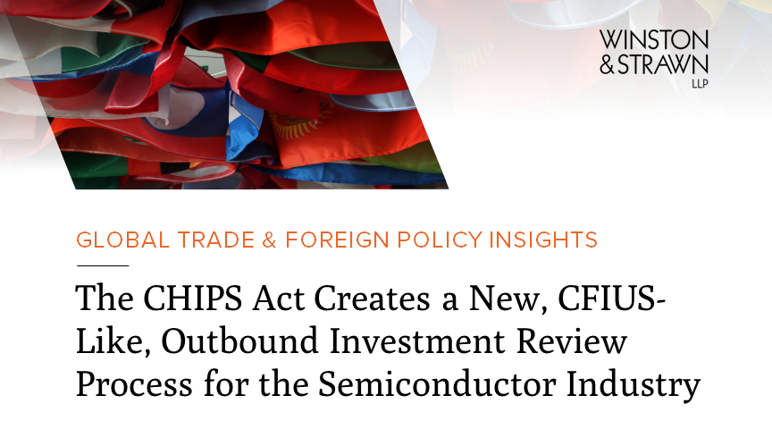 The CHIPS Act Creates a New, CFIUS-Like, Outbound Investment Review ...