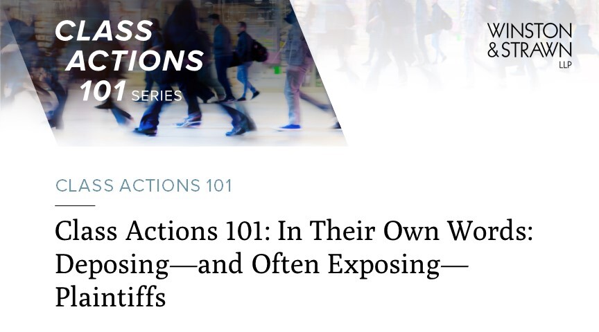 Class Actions 101: In Their Own Words: Deposing—and Often Exposing ...