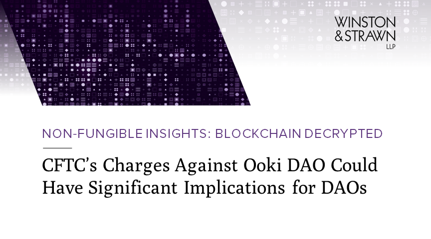 CFTC’s Charges Against Ooki DAO Could Have Significant Implications for DAOs | Winston & Strawn