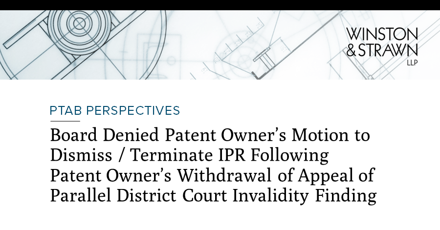 Board Denied Patent Owner’s Motion to Dismiss / Terminate IPR Following ...