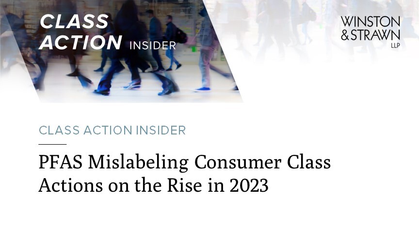 PFAS Mislabeling Consumer Class Actions on the Rise in 2023 | Winston ...