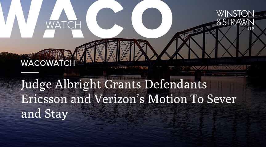 Judge Albright Grants Defendants Ericsson and Verizon’s Motion To Sever ... Judge Albright Grants Defendants Ericsson and Verizon’s Motion To Sever ...