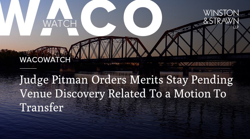 Judge Pitman Orders Merits Stay Pending Venue Discovery Related To a ...