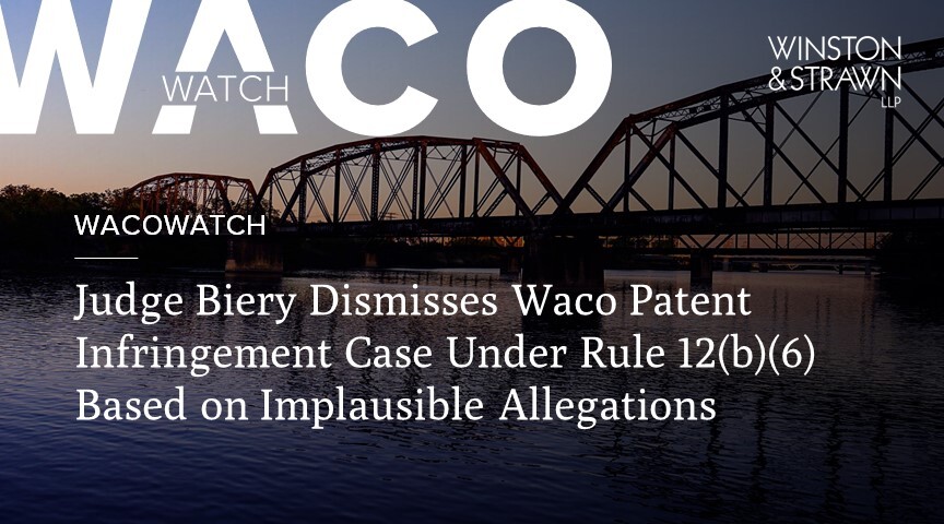 Judge Biery Dismisses Waco Patent Infringement Case Under Rule 12(b)(6 ...