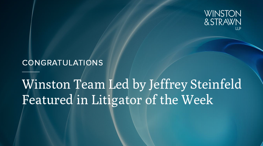 Winston Team Led by Jeffrey Steinfeld Featured in Litigator of the Week ...