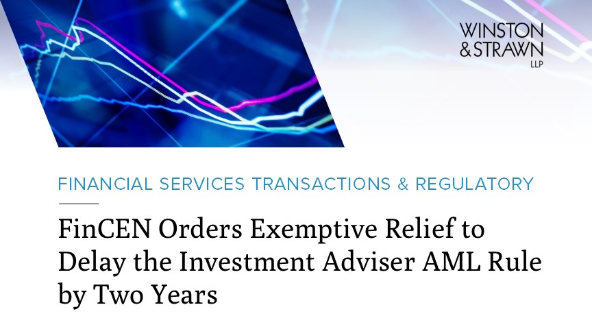 FinCEN Orders Exemptive Relief to Delay the Investment Adviser AML Rule ...