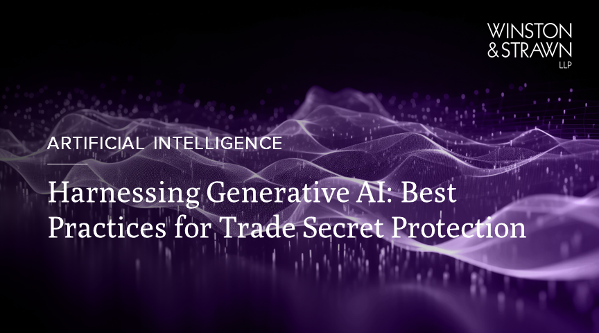 Harnessing Generative AI: Best Practices for Trade Secret Protection | Winston & Strawn